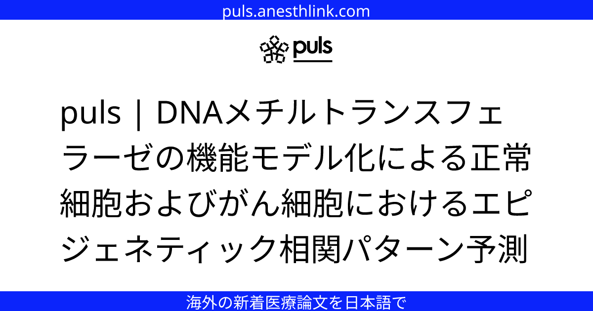 puls | DNAメチルトランスフェラーゼの機能モデル化による正常細胞およびがん細胞におけるエピジェネティック相関パターン予測